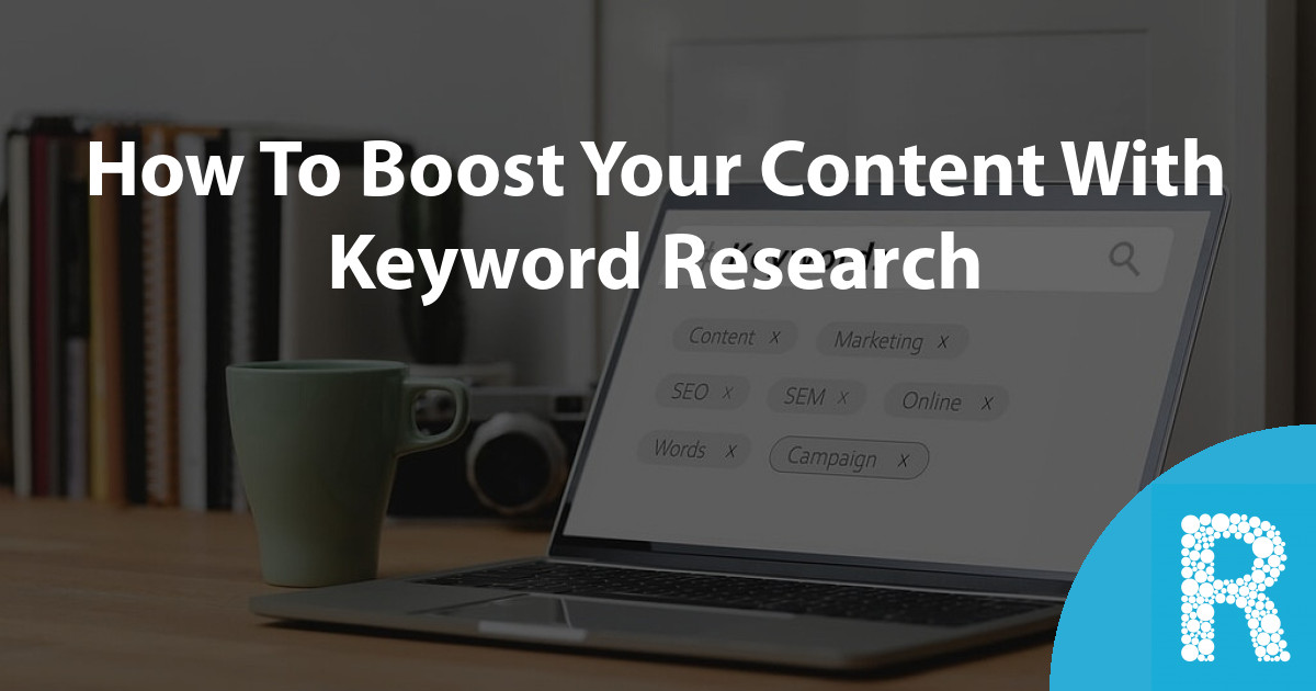 How To Boost Your Content With Keyword Research : Roseblade Media