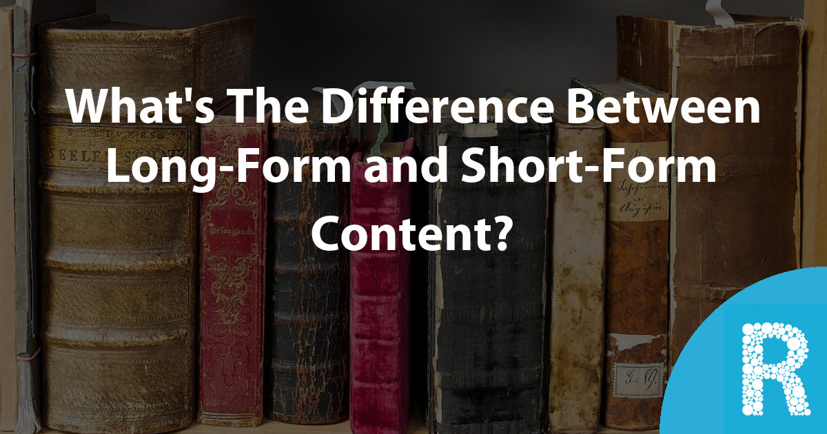 What's The Difference Between Long-Form and Short-Form Content ...